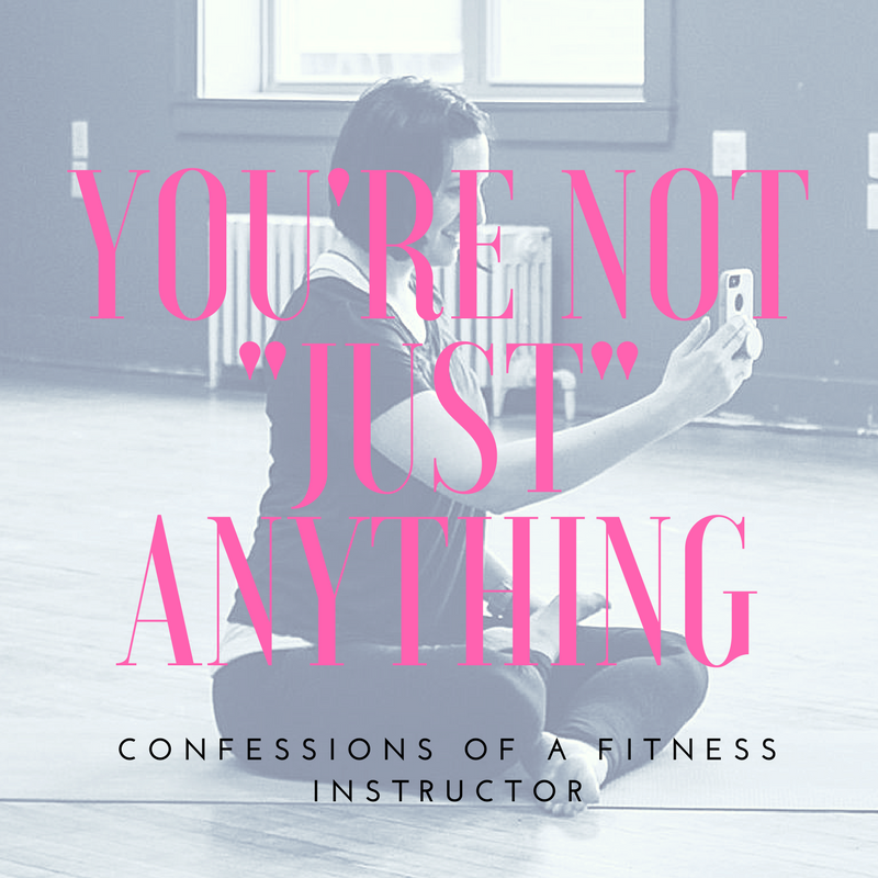 You're Not JUST Anything- Confessions of a Fitness Instructor Fitness ...